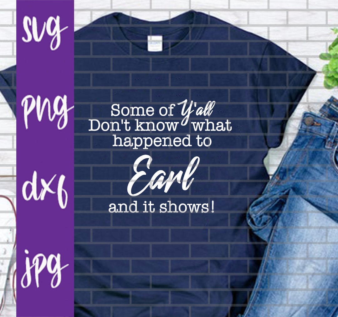 Some Y'all Don't Know About Earl, SVG File, Multiple File Types, Bundle ...