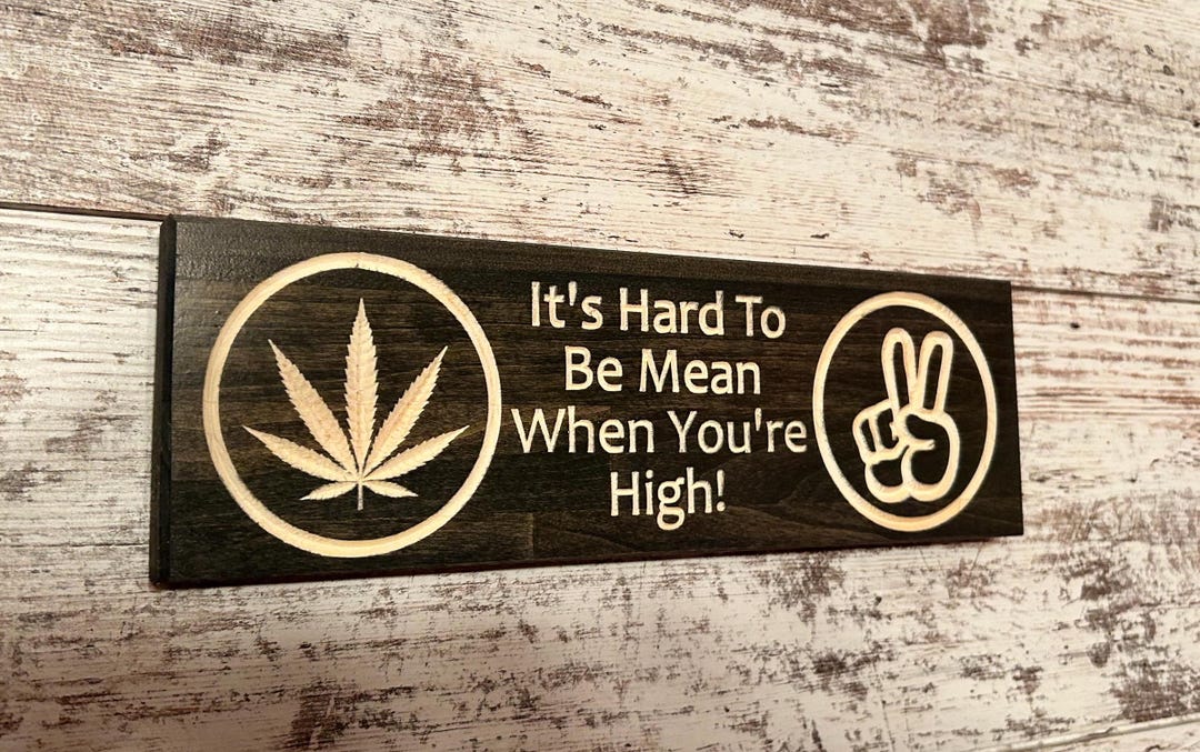 It's Hard to Be Mean When You're High! Funny Marijuana Themed Sign ...