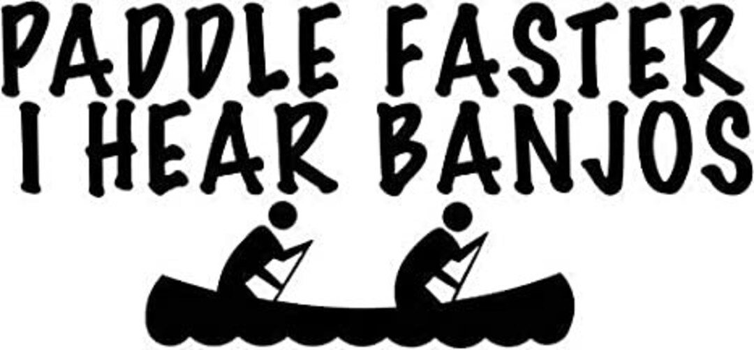 Paddle Faster I Hear Banjos Vinyl Decal Sticker Bumper Car Truck Window ...