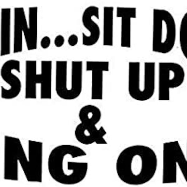 Sit Down Shut Up Etsy