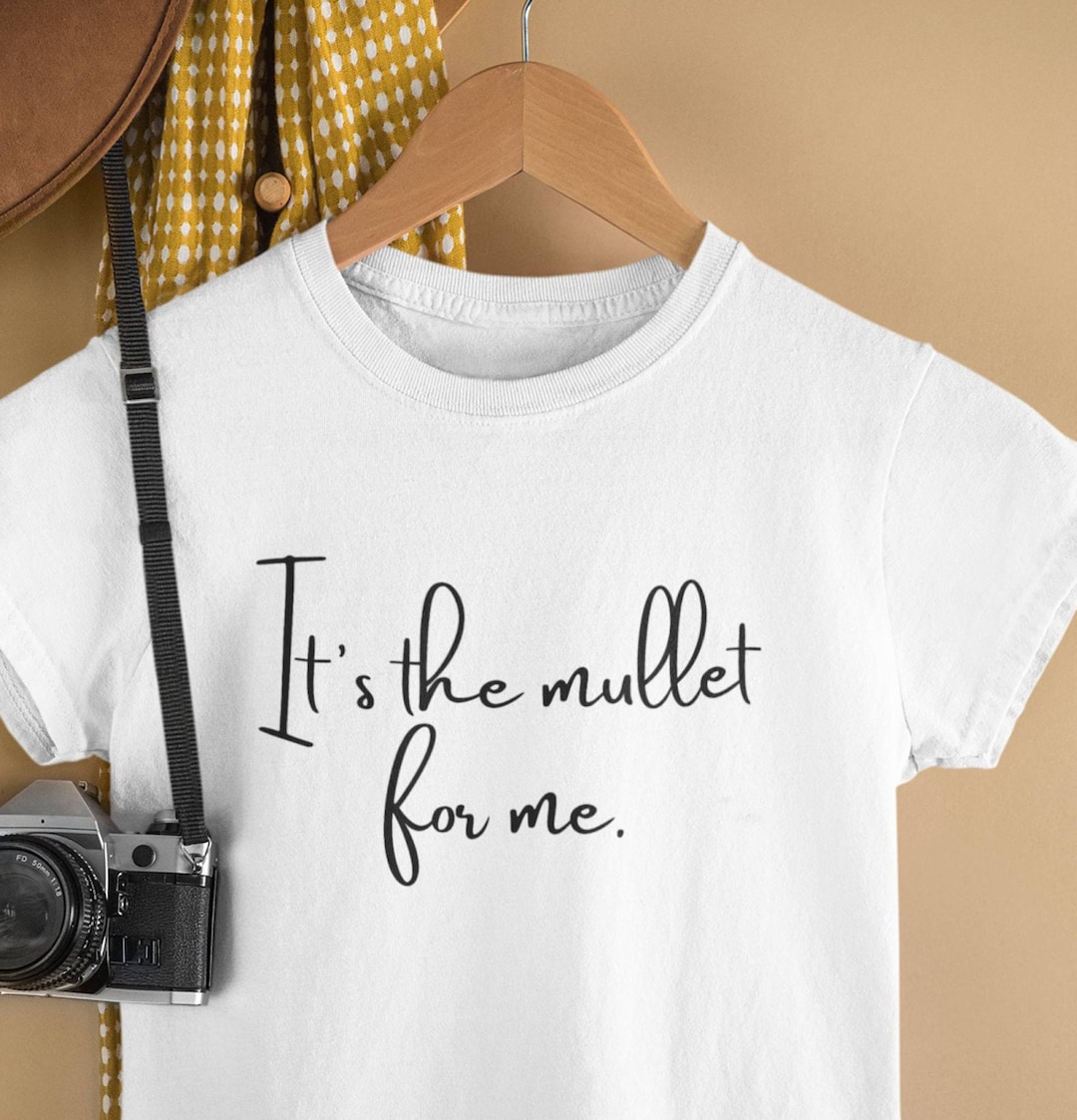 Its the Mullet for Me Shirt, Mullet Magnet, Mullet Lover, T Shirt ...
