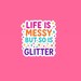 Life is Messy but so is Glitter Sticker-bright Colorful Positive ...