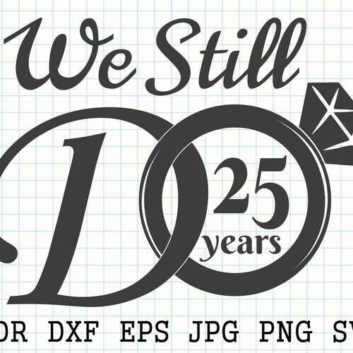 We Still Do 25 Years Svg 25th Anniversary Svg Wedding - Etsy