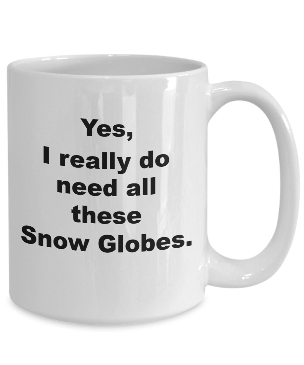 Funny Snow Globe Collector Mug Snow Globes Fan Gift Idea Yes I Really ...