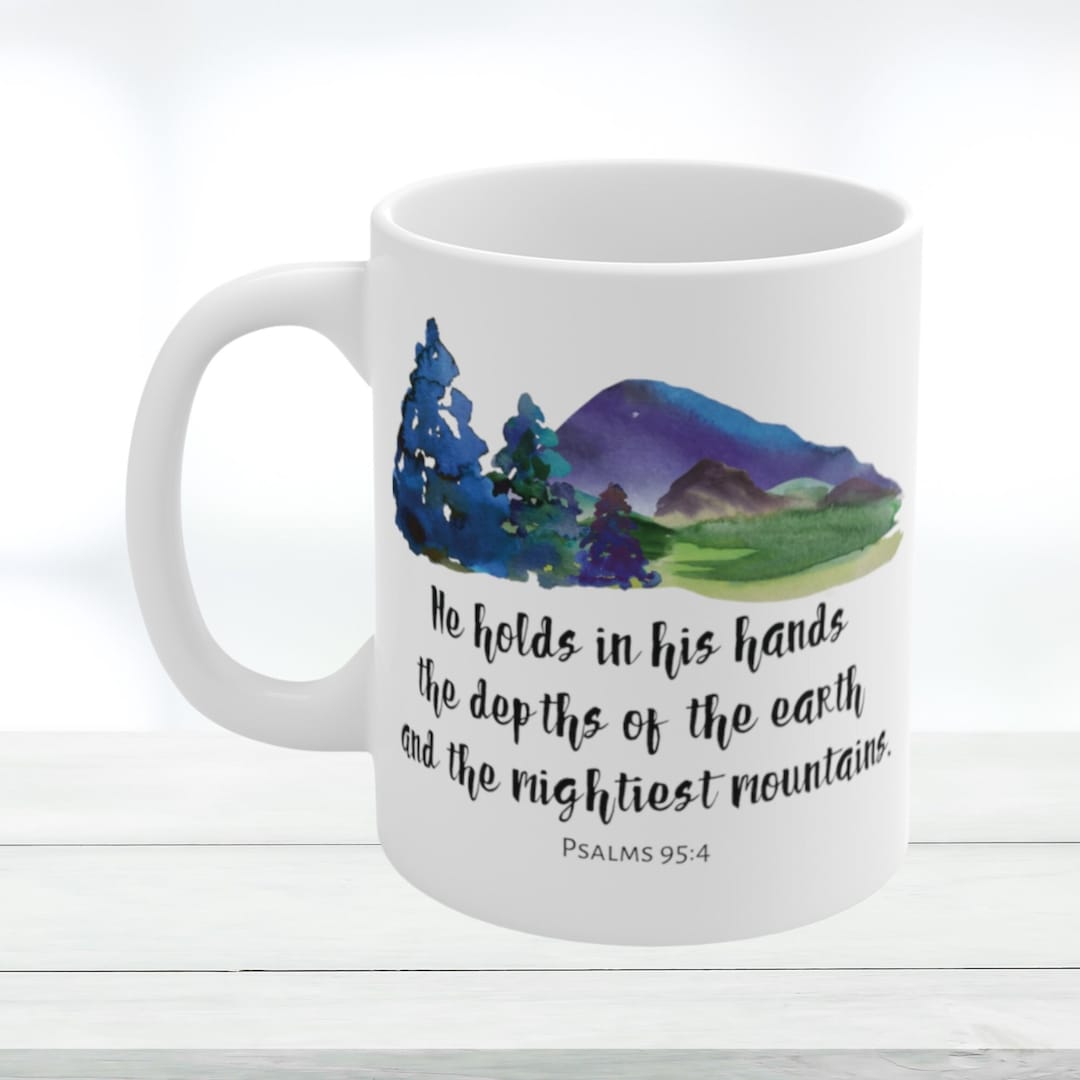 Bible Verse Coffee Mug | Psalms 95:4 | Mountains and Trees | Christian ...