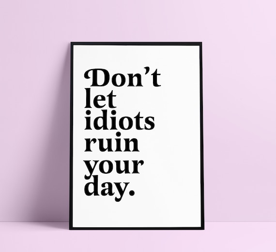 Don't Let Idiots Ruin Your Day Funny Sarcastic Poster | Etsy