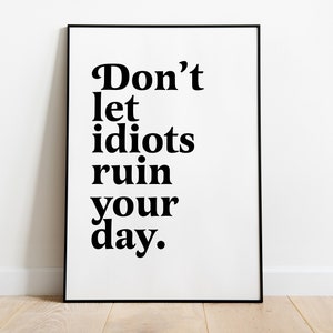 Don't Let Idiots Ruin Your Day | Funny Sarcastic Poster | Introvert ...