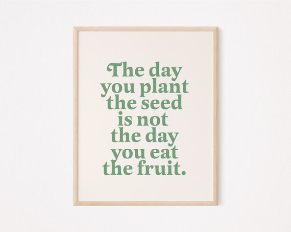 The Day You Plant the Seed is Not the Day You Eat the Fruit - Etsy
