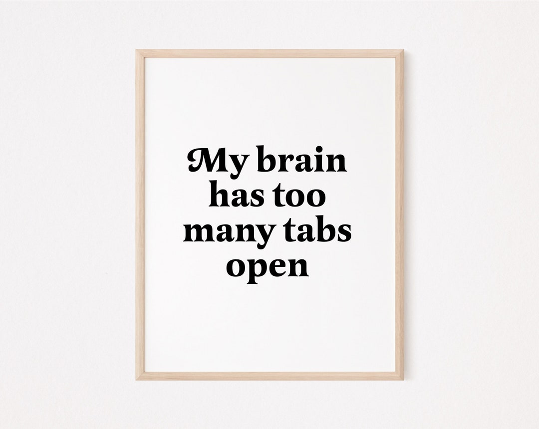 My Brain Has Too Many Tabs Open Print | Neurodivergent Print ...
