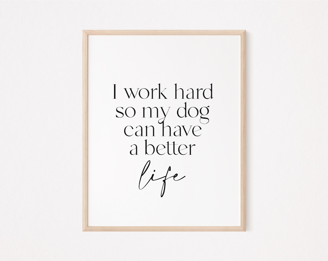 I Work Hard so My Dog Can Have a Better Life Print | Furmom Print | Fur ...