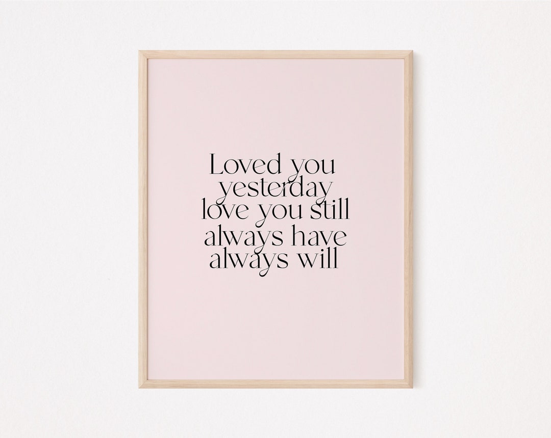 Loved You Yesterday, Love You Still, Always Have, Always Will ...