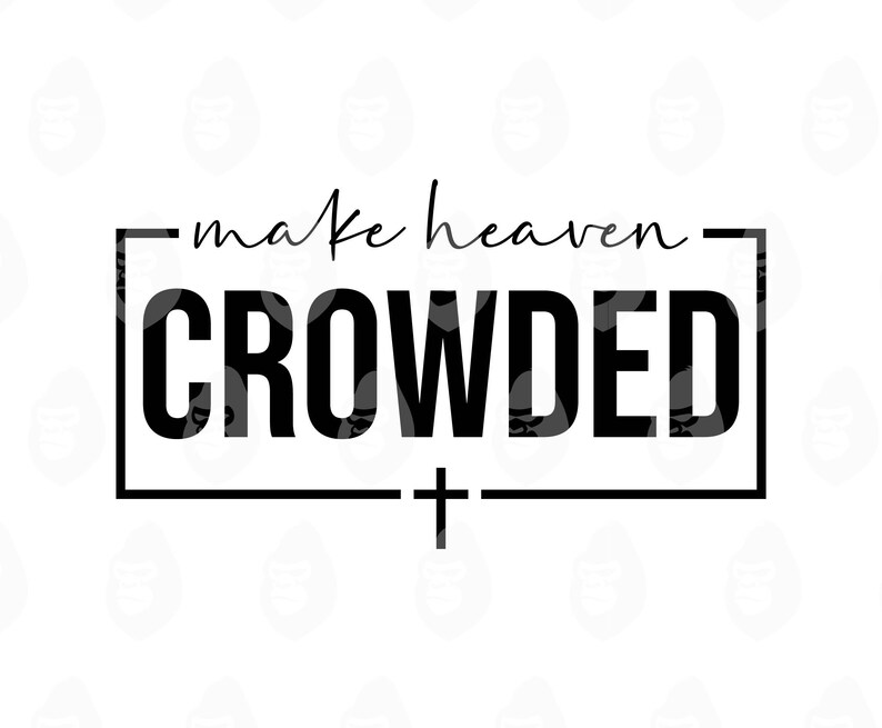 Make Heaven Crowded Svg Png, Christian Apparel, Faith Over Fear, Bible ...