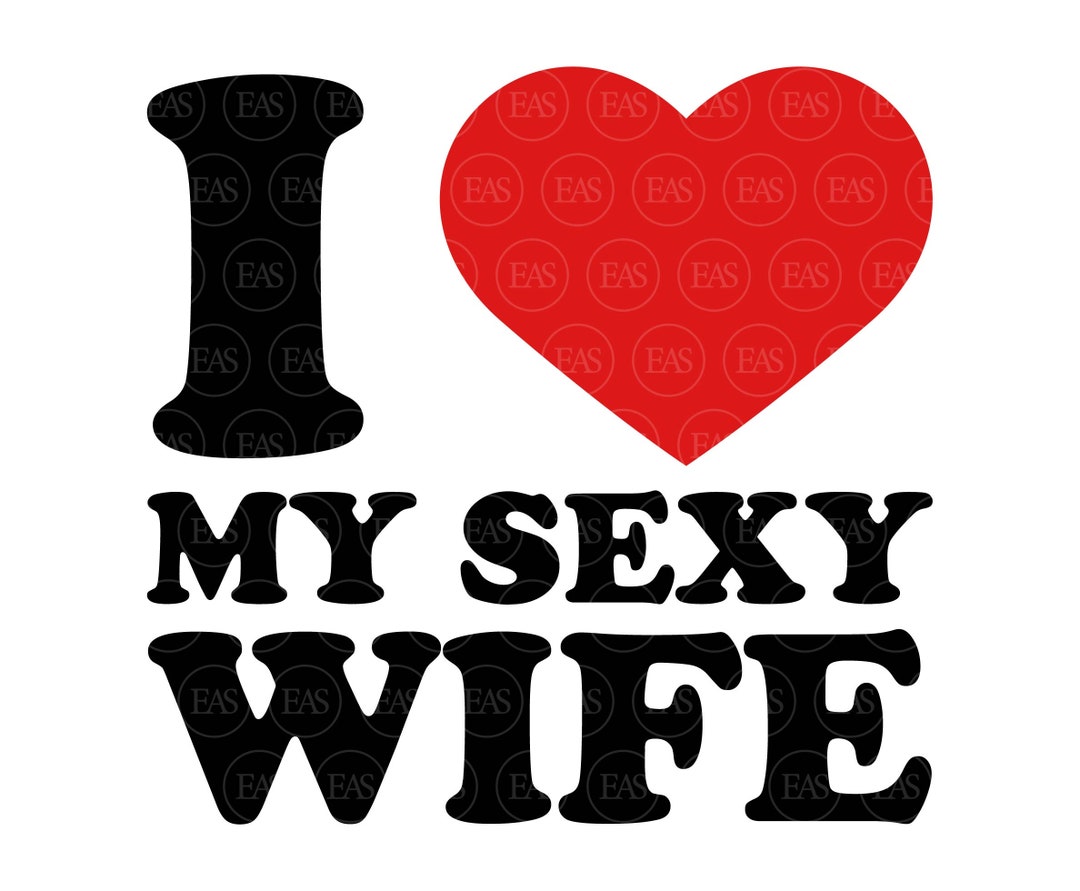 I Love My Sexy Wife Svg, Wifey, Valentine's Day Svg, Funny Couple Print ...