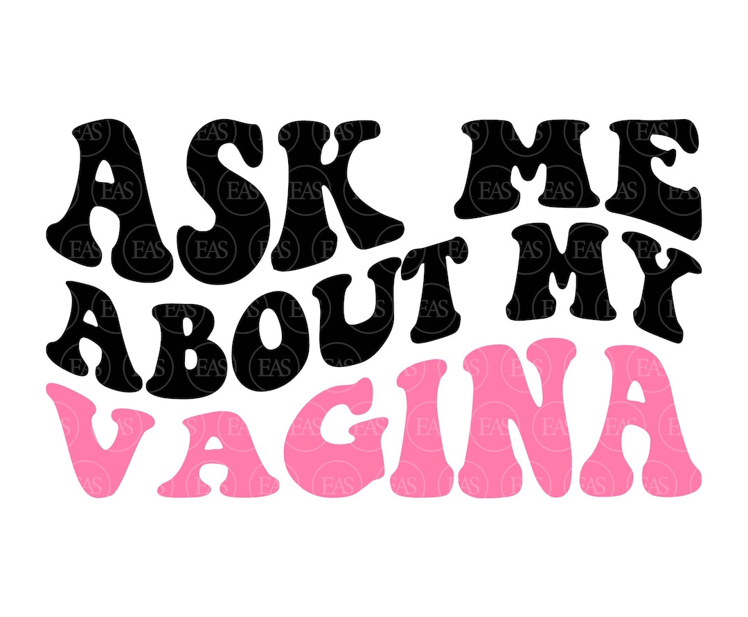 Ask Me About My Vagina Svg, Pussy Svg, Funny Erotic. Vector Cut File ...