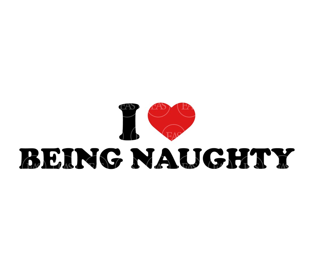 I Love Being Naughty Svg, Nasty Svg. Vector Cut File for Cricut ...