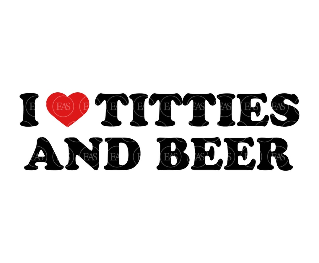 I Love Titties and Beer Svg, Tits Svg, Boobs Svg, Drunk in Love. Vector ... I Love Titties and Beer Svg, Tits Svg, Boobs Svg, Drunk in Love. Vector ...