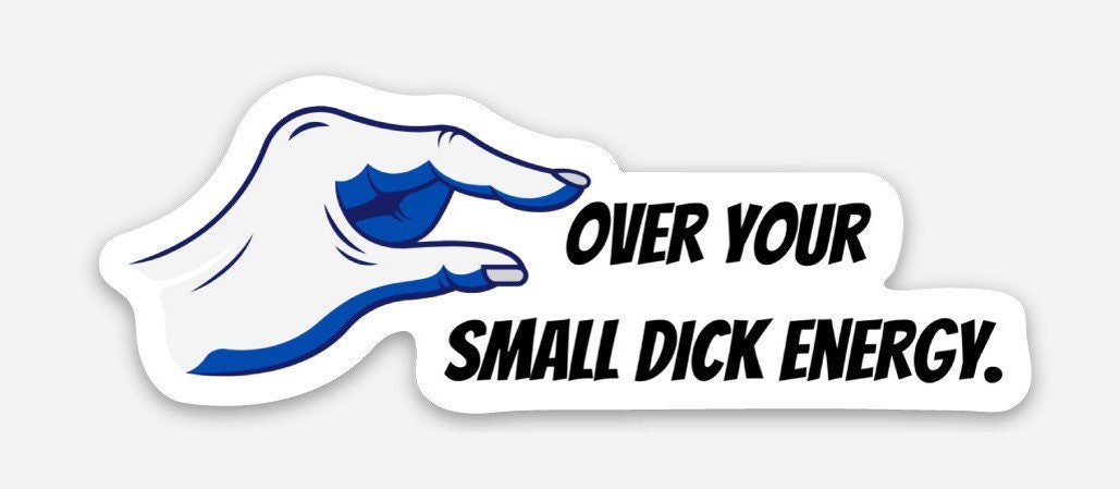 Over Your Small Dick Energy Waterproof Vinyl Sticker Etsy