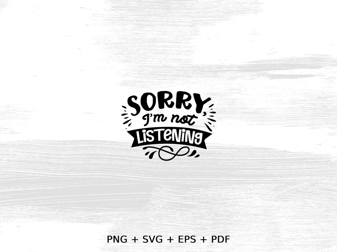 Sorry Im Not Listening Digital Download SVG File Cricut - Etsy