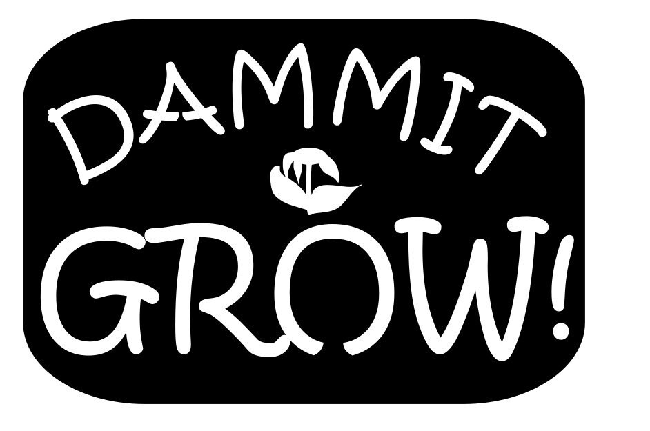 Grow Dammit Grow Dang It Garden Signs Garden Stakes Garden - Etsy