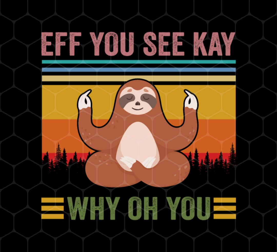 Love Yoga Png, Sloth Yoga Png, Eff You See Kay Png, Why Oh You Png ...