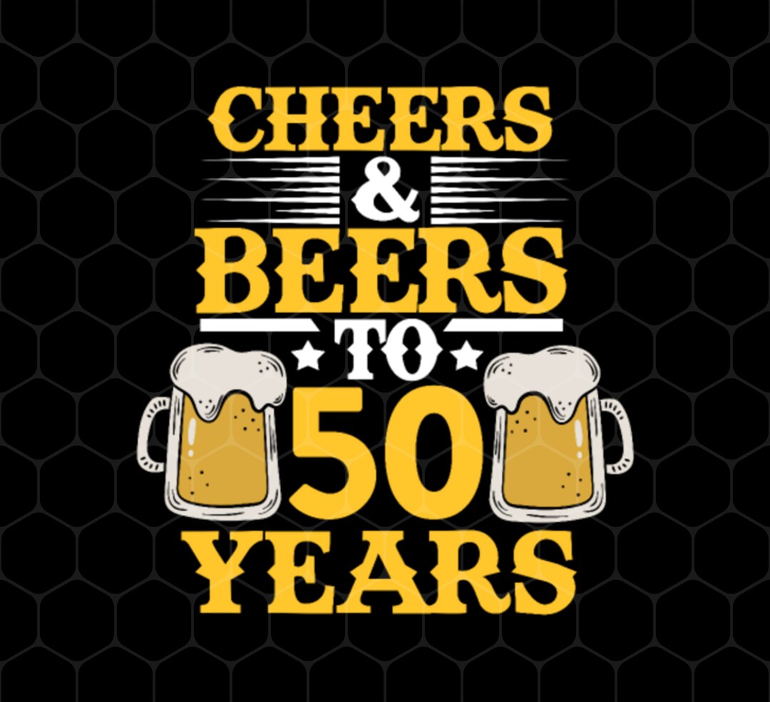 Cheers and Beers to 50 Years Png 50th Birthday Png Love 50 - Etsy