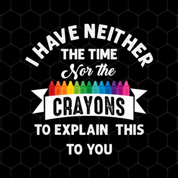 I Don't Have the Time of Crayons to Explain This to You - Etsy