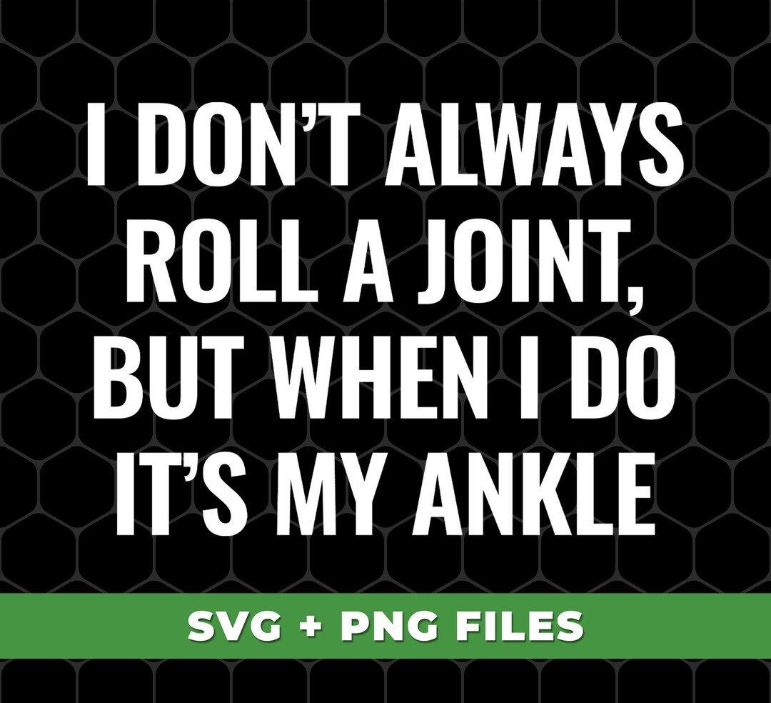 I Don't Always Roll A Joint, but When I Do It's My Ankle, Funny Saying ...