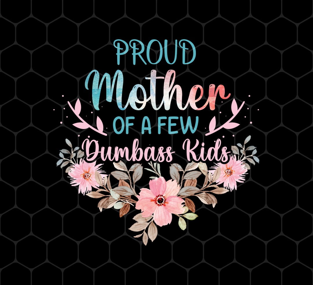 Proud Mother of A Few Dumbass Kids Png, Love My Mom Png, Mother's Day ...