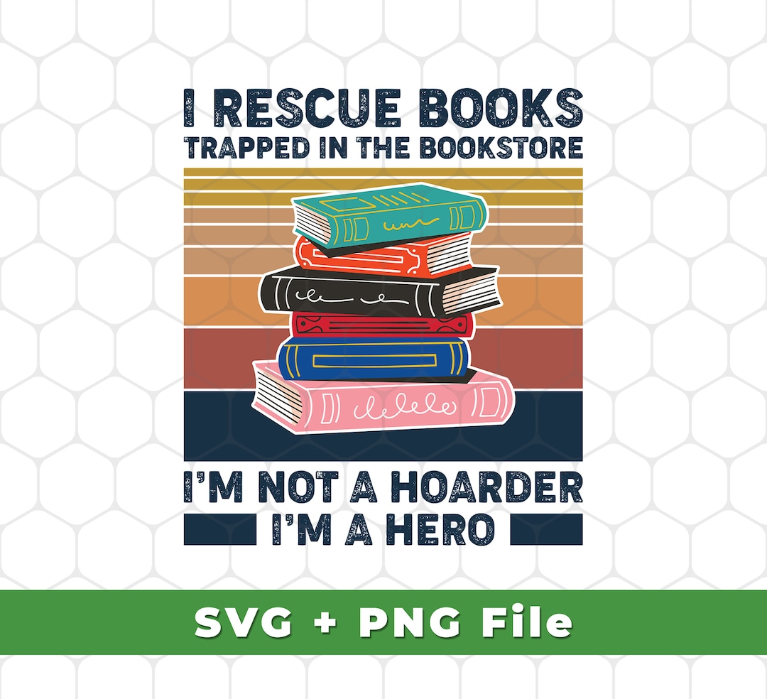 I Rescue Books Trapped in the Bookstore Svg, I'm Not A Hoarder Svg, I'm ...