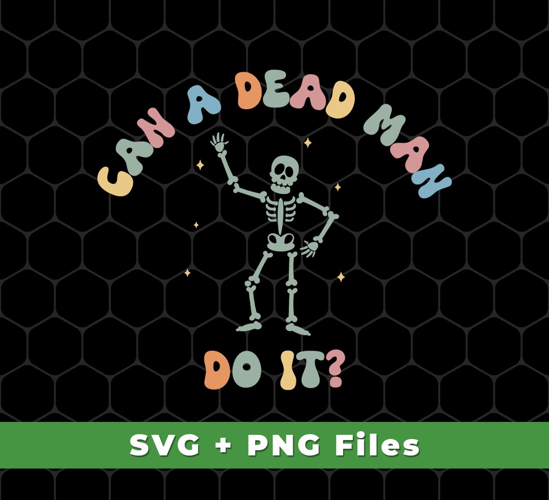 Can A Dead Man Do It Svg, Skeleton Svg, Skeleton Can Do Anything Svg ...