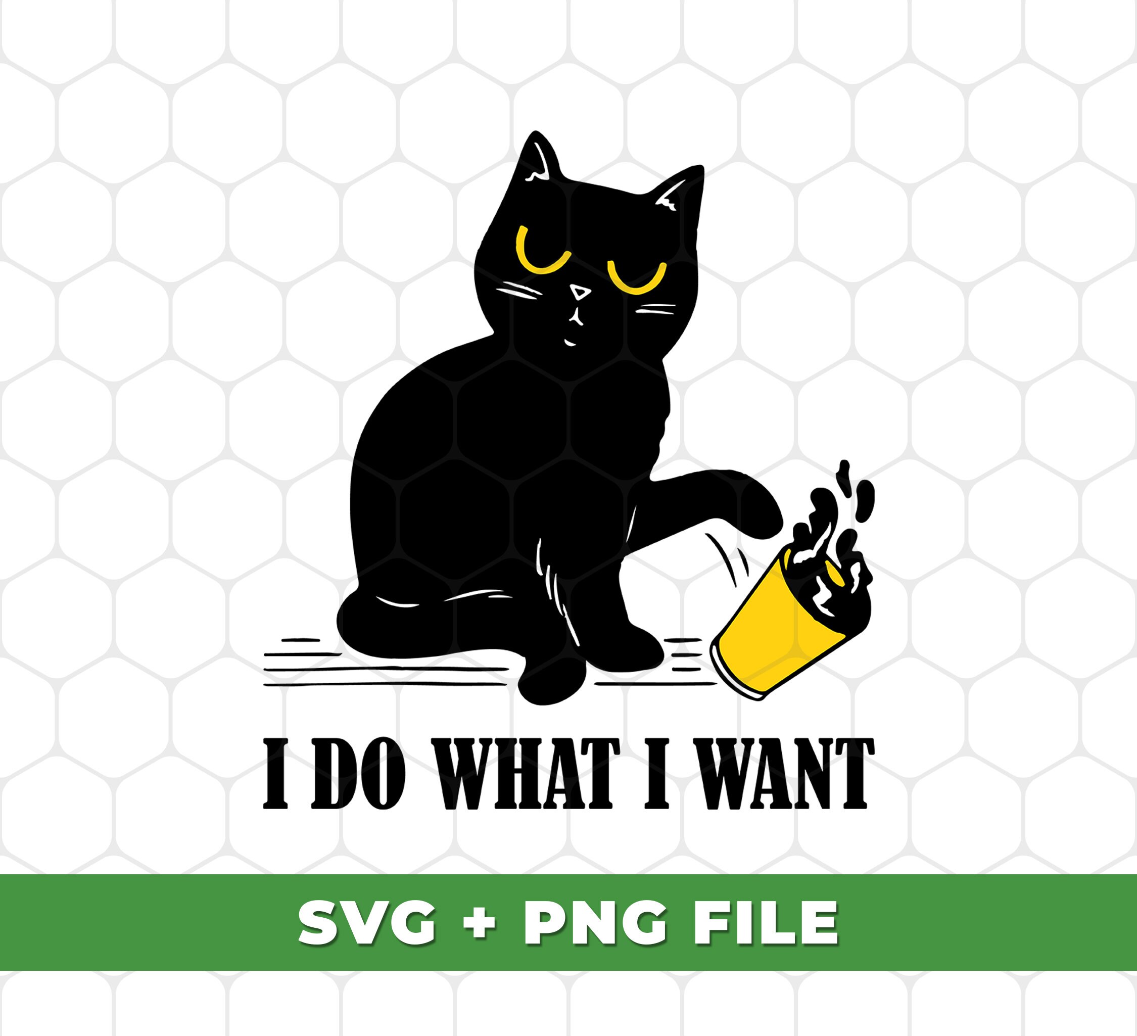 I Do What I Want Svg, Black Cat Svg, Push the Glass Over Svg, Sassy ...