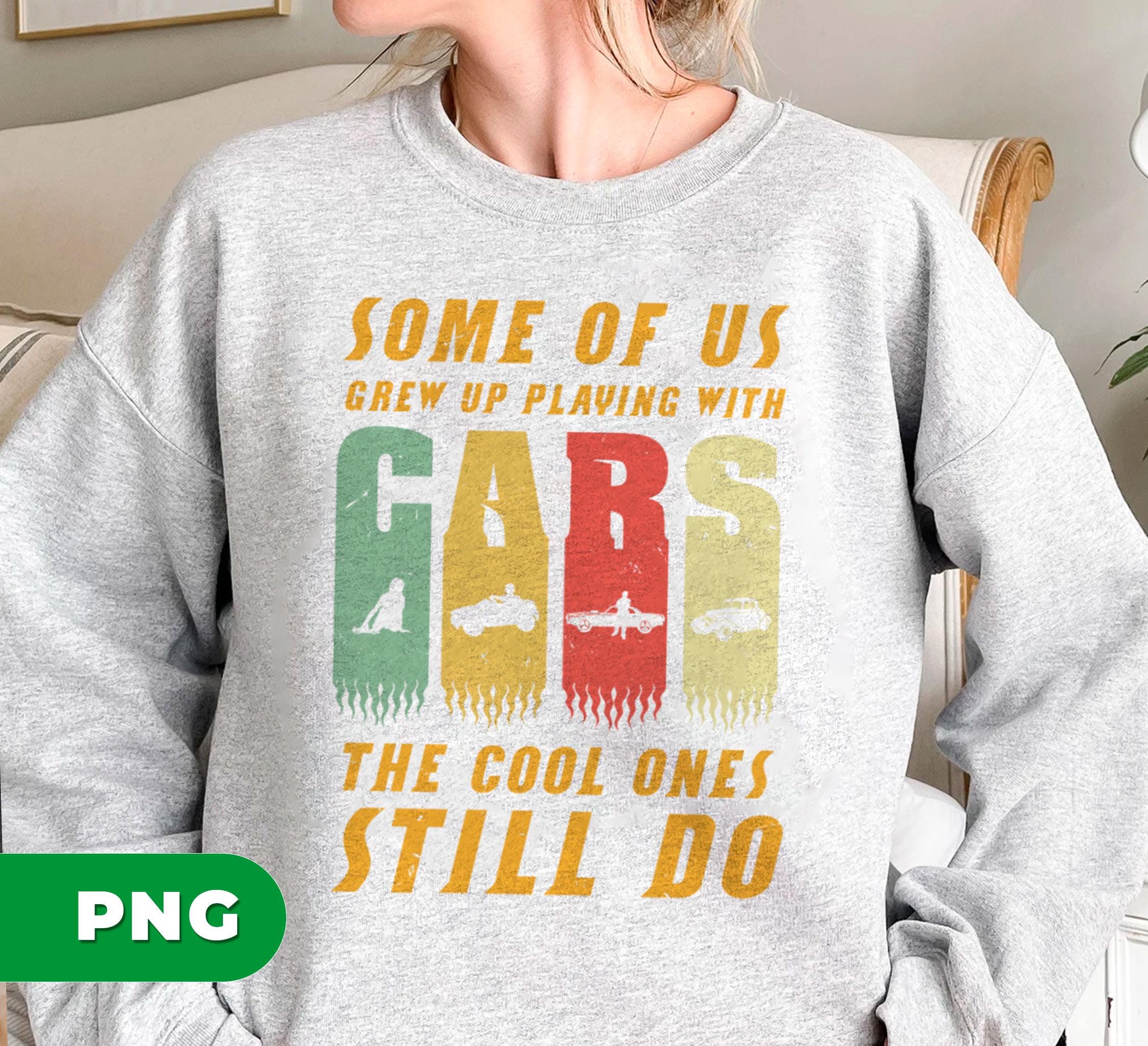 Cars Lover Gift Png, Some of Us Grew up Playing With Cars the Cool Ones ...