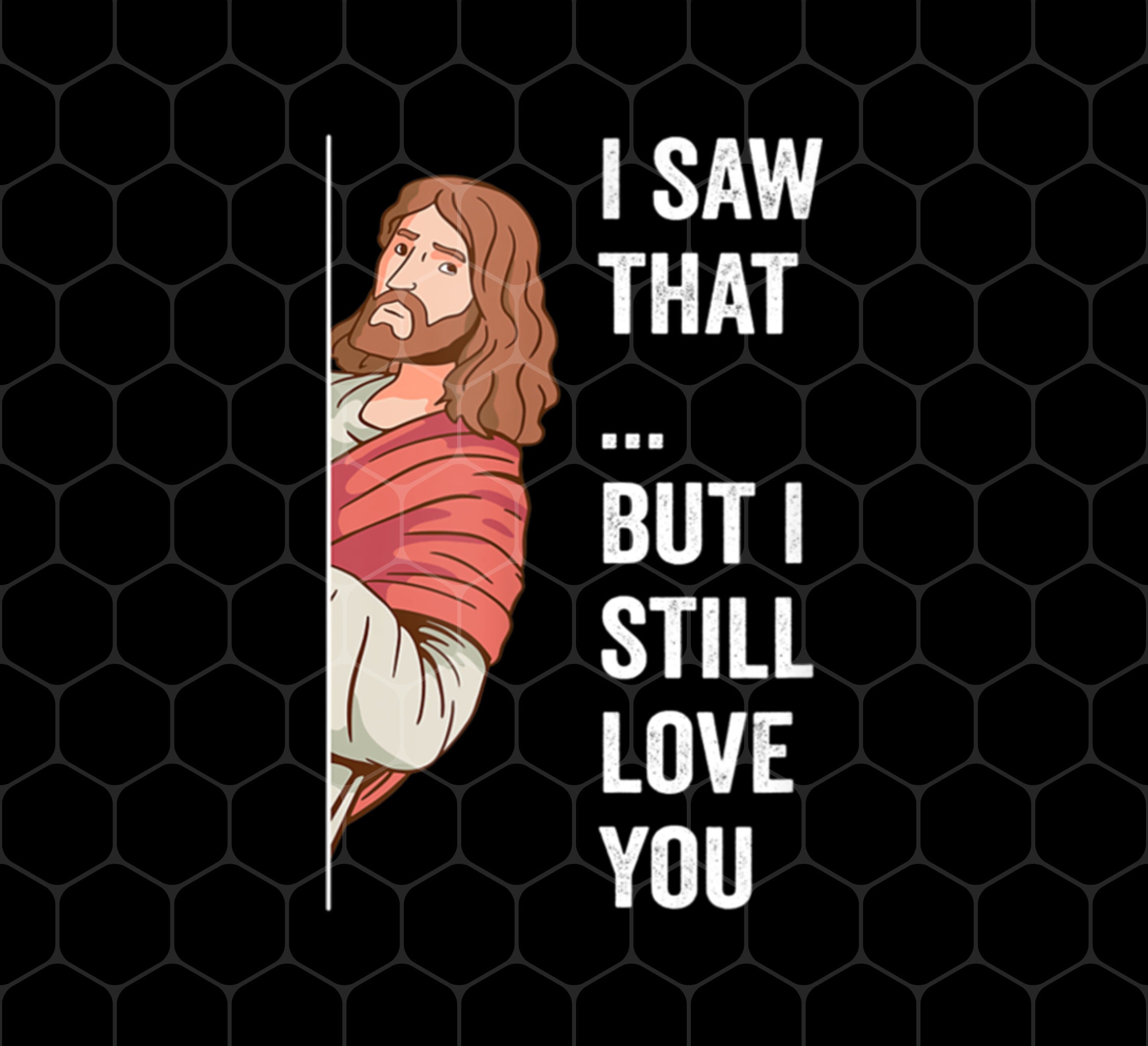 Jesus Lover Png, Believe in Jesus Png, I Saw That Png, but I Still Love ...