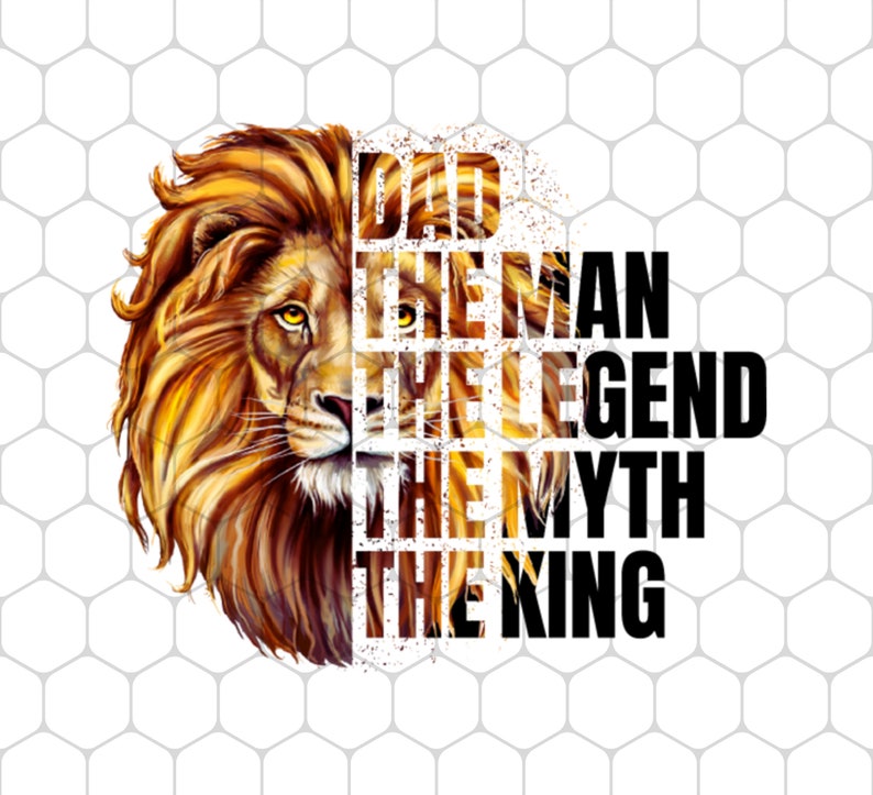 Dad Lion Png, the Man Png, the Legend Png, the Myth Png, the King Png ...