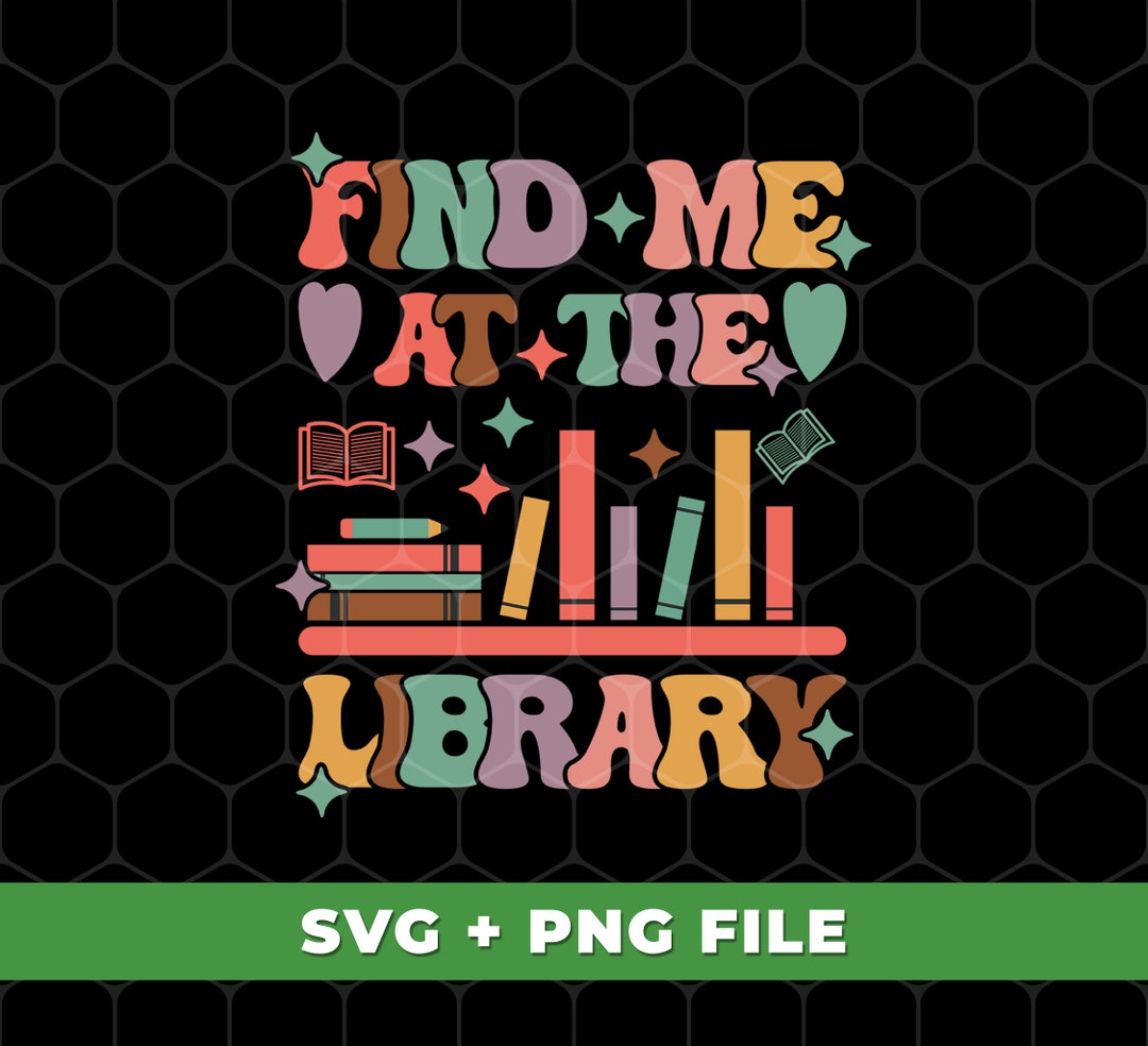 Find Me at the Library Svg, Love Books Svg, Bookshelf Svg, Bookworms ...