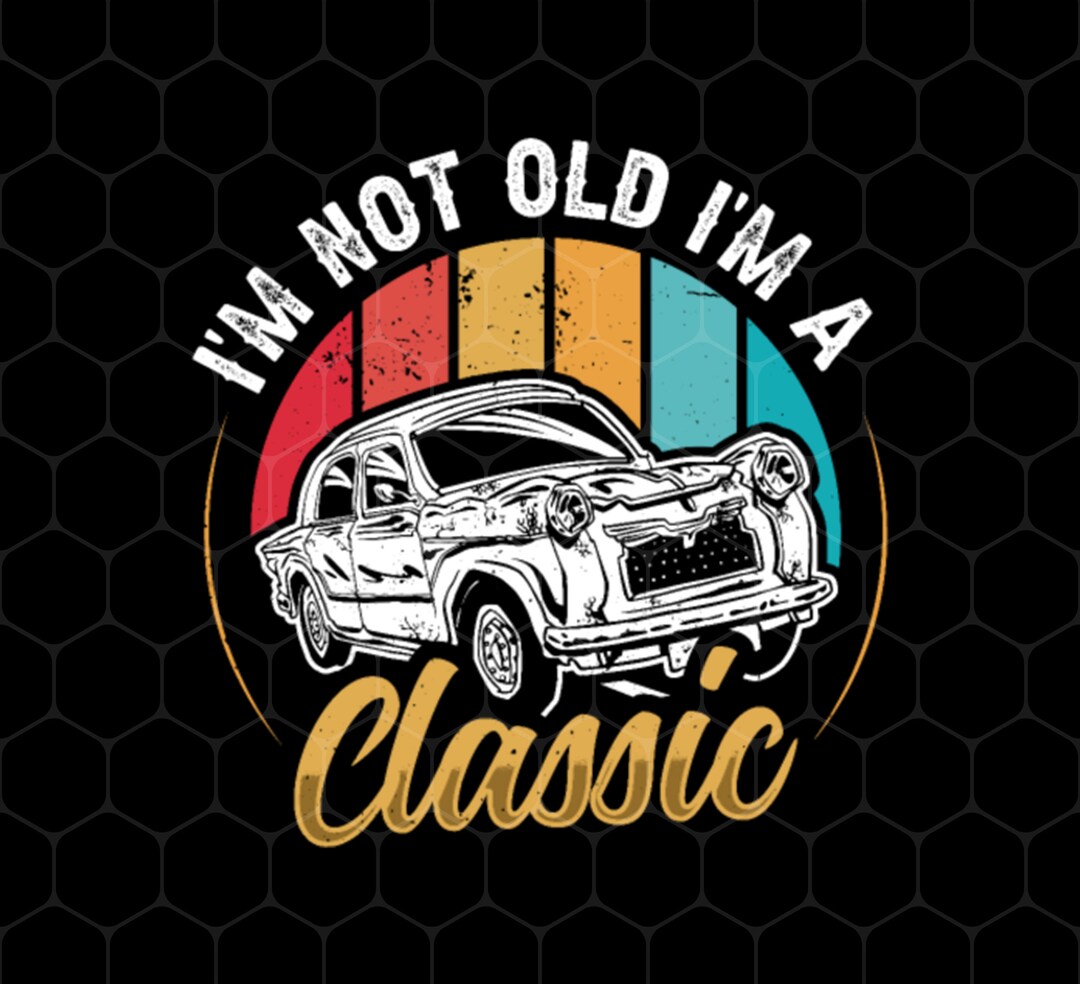 Classic Car Gift Png I Am Not Old Png I Am A Classic Png - Etsy