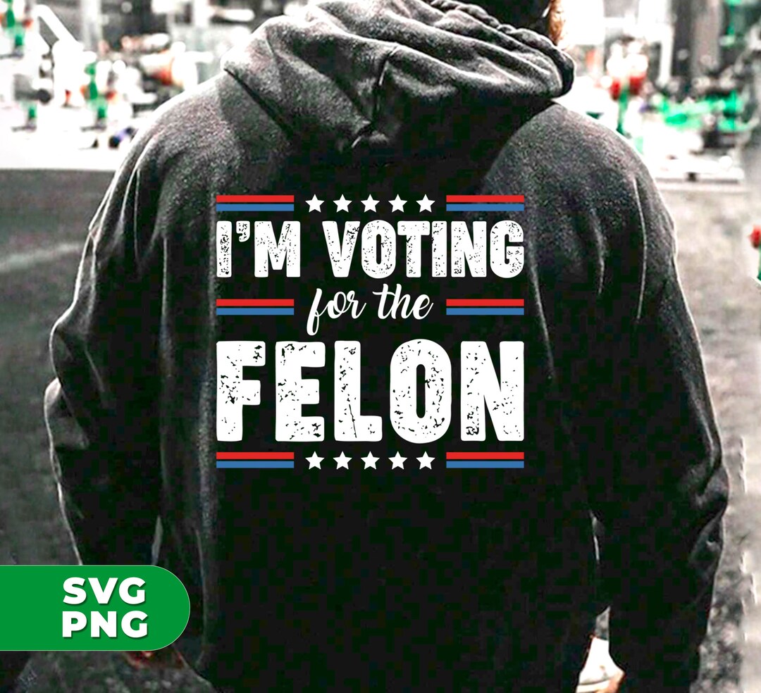 I'm Voting for the Felon, Vote for Felon, American Lover, American Gift ...