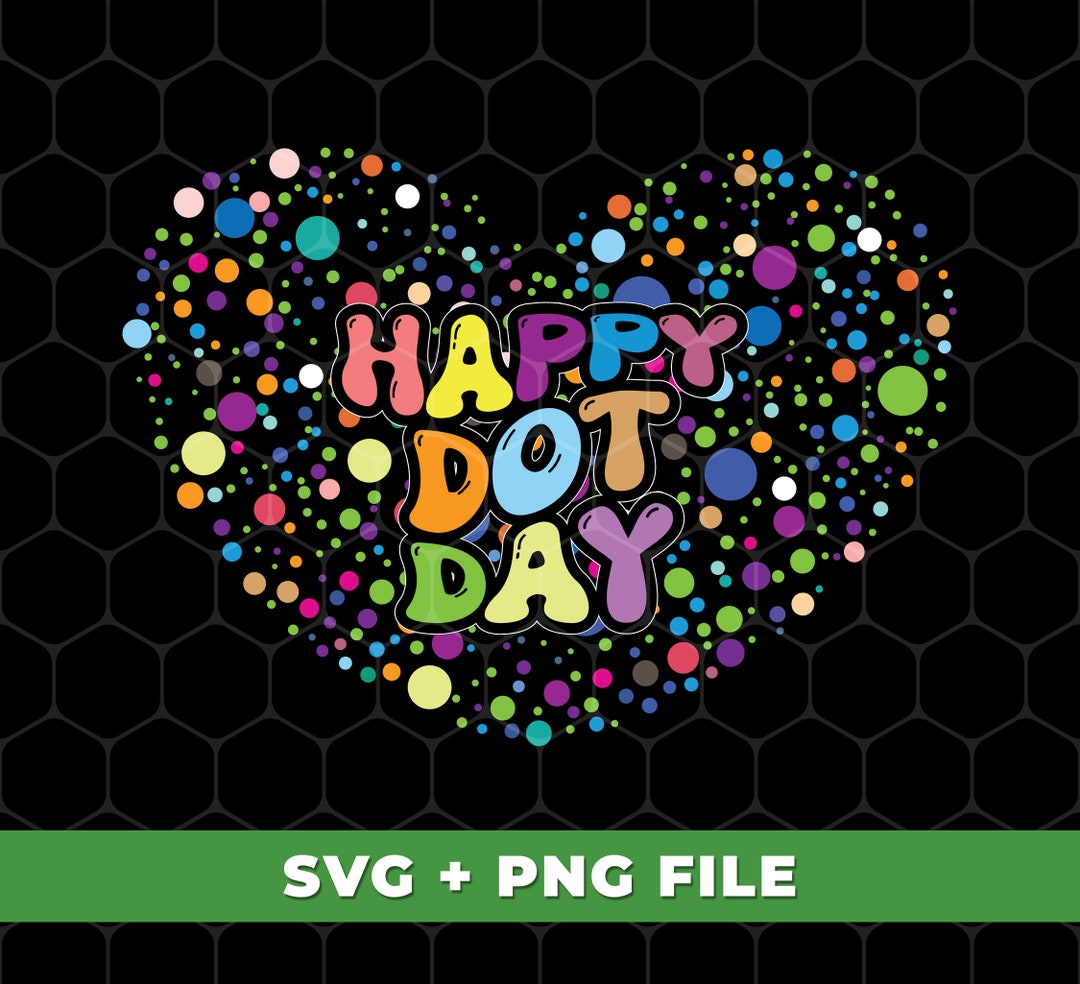 Happy Dot Day Svg, Love Dot Day Svg, Dot Day Svg, Love Dots Svg, Dot's ...