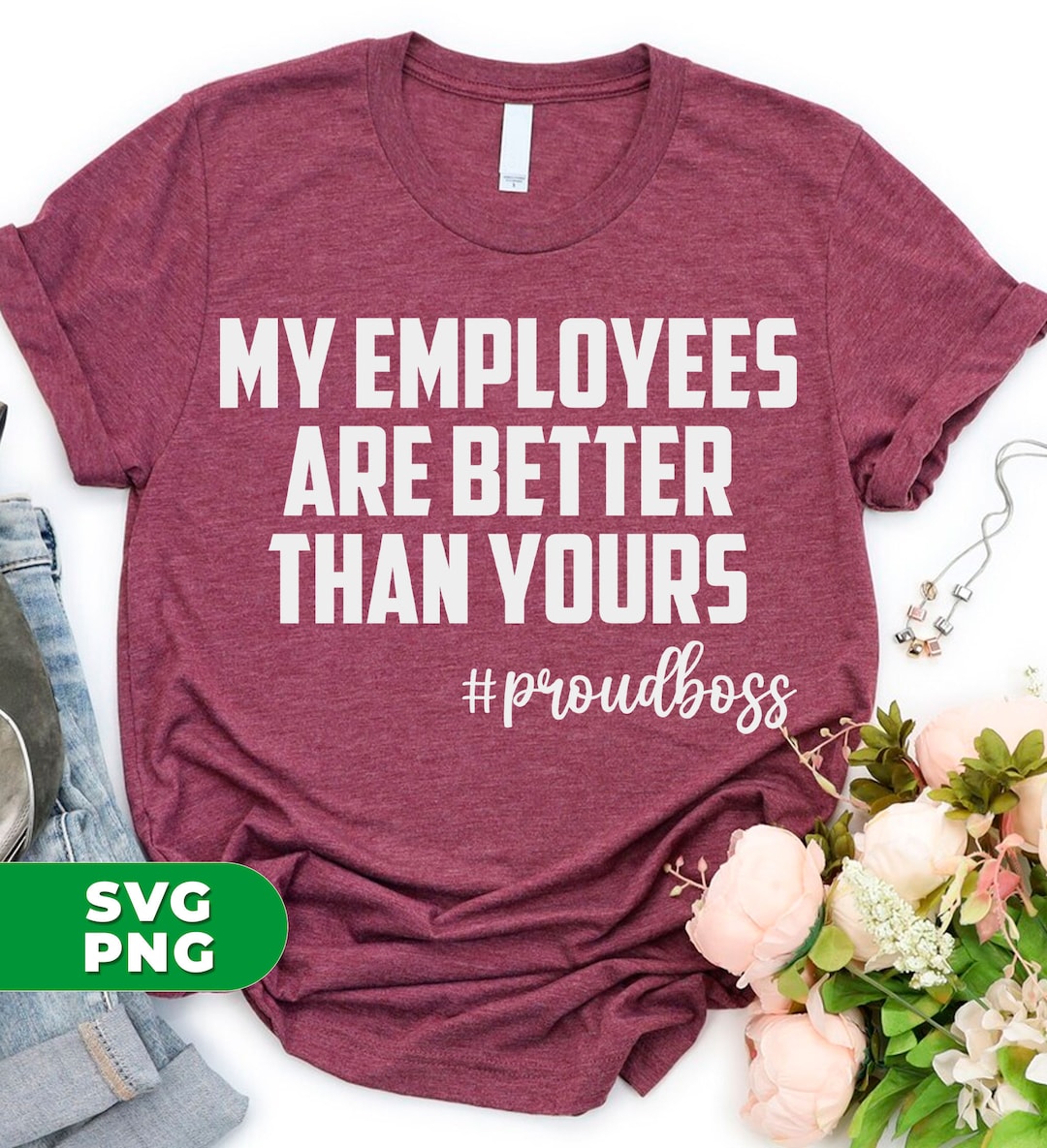 My Employees Are Better Than Yours Svg, Proudboss Svg, Motivation Quote ...