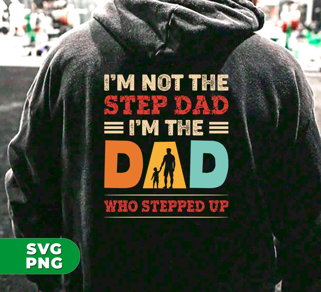 I'm Not the Step Dad, I'm the Dad Who Stepped Up, Father's Day Gift ...
