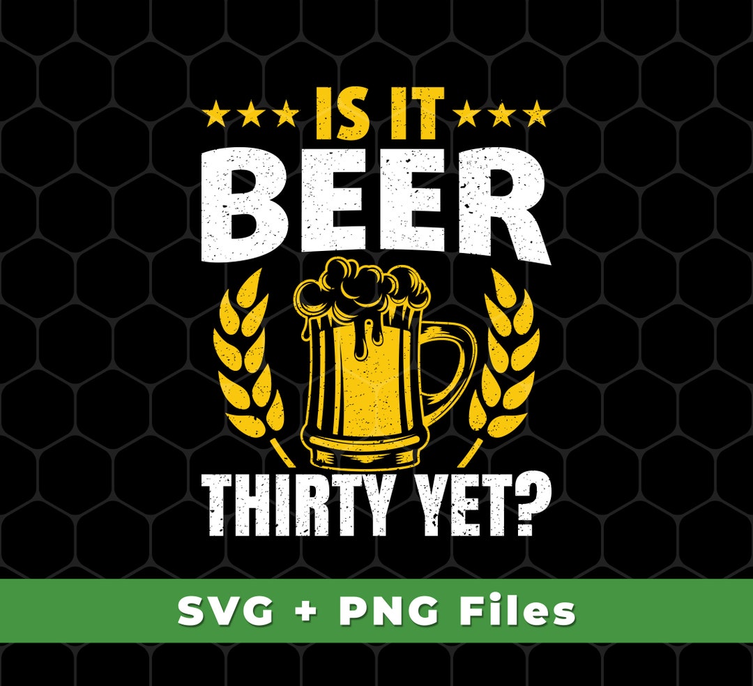 Is It Beer Thirty yet Svg, Beer Fan Svg, Thirty Birthday Svg, Best Beer ...