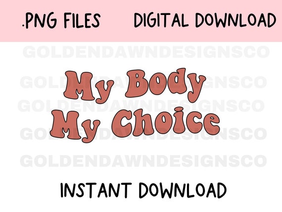 Pro Choice Png My Body My Choice Png File Pro Choice - Etsy