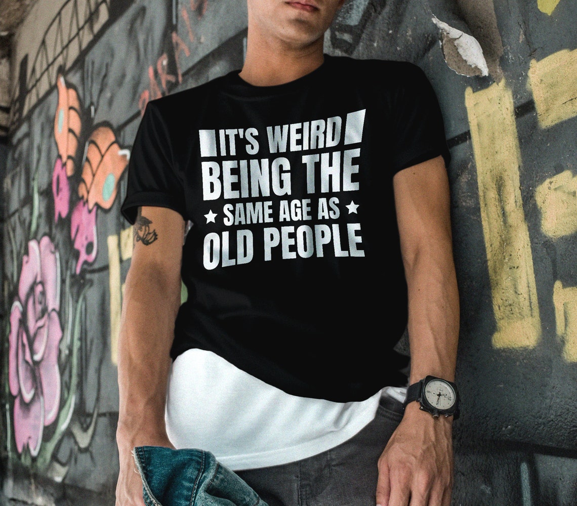 T's Weird Being the Same Age as Old People Retro Sarcastic Svg, Funny ...