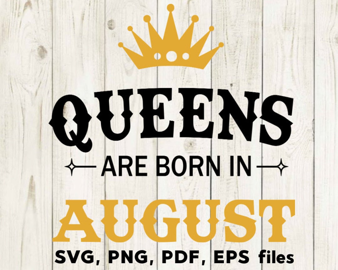 Queens Are Born in August, SVG Files, August Birthday, Cutting Files ...