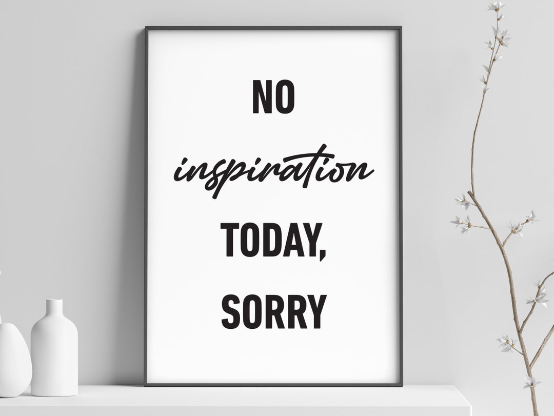 No Inspiration Today Sorry Inspirational Wall Art Printable - Etsy