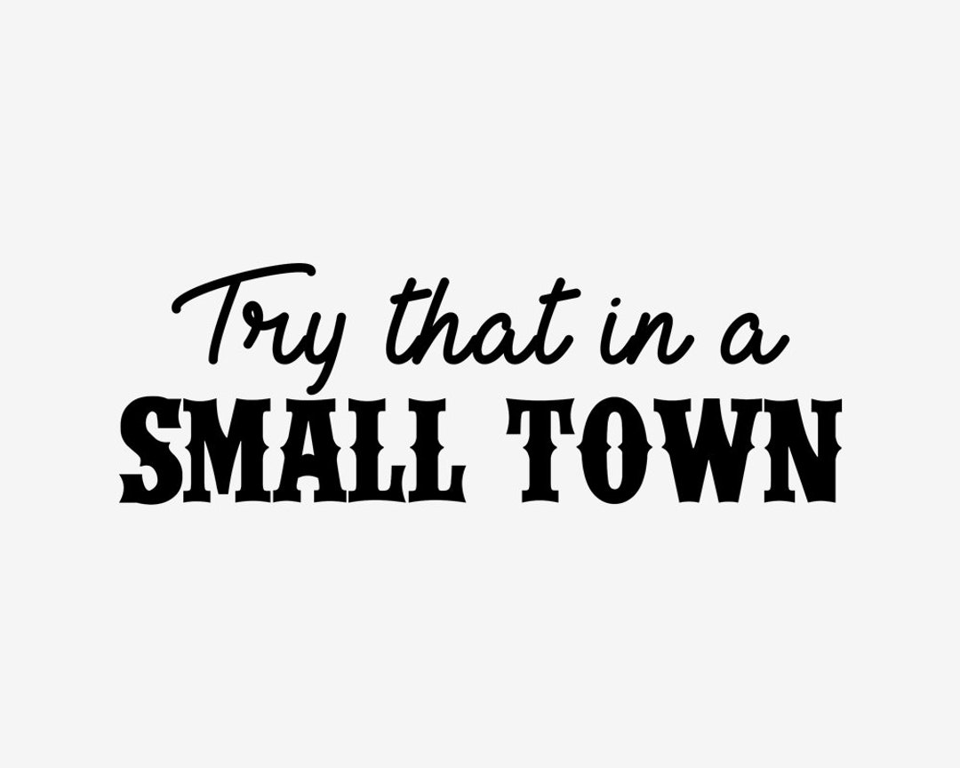 Try That in A Small Town Vinyl Decal - Etsy