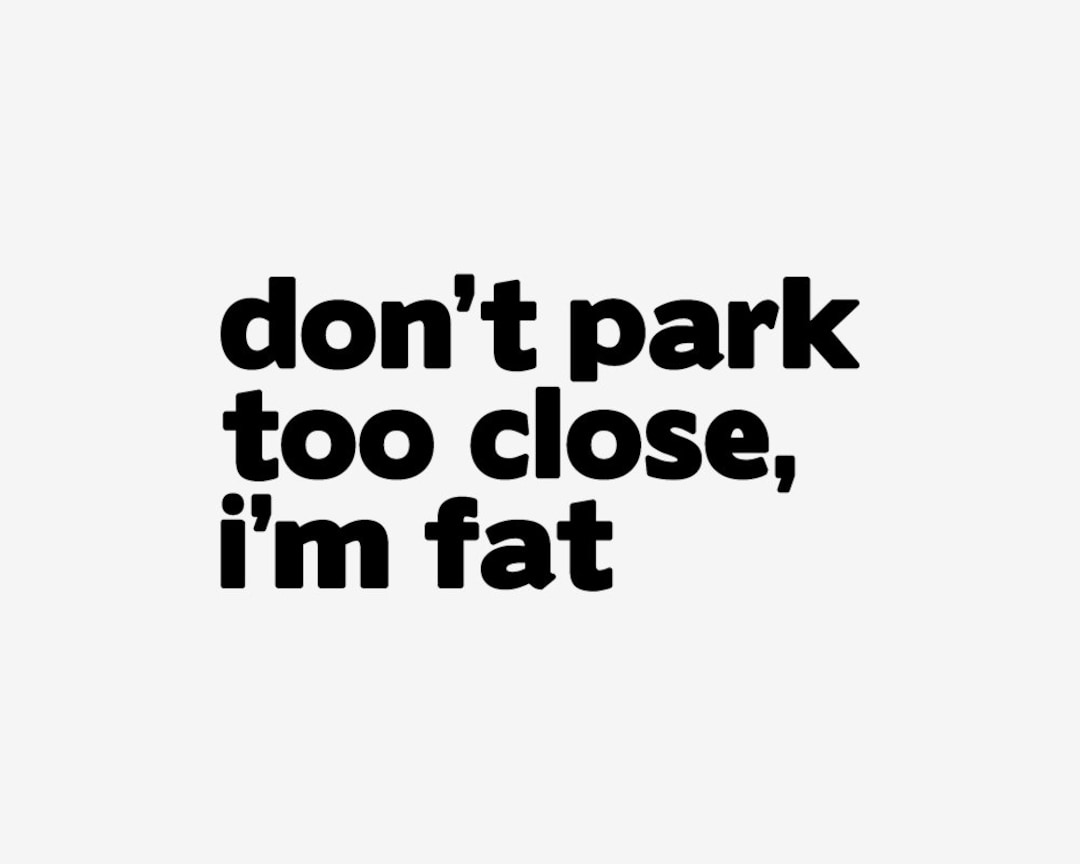 Don't Park Too Close I'm Fat Decal - Etsy