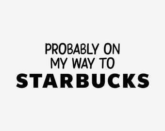 Im Probably on My Way to Starbucks Vinyl Decal Car Decal Car Sticker ...