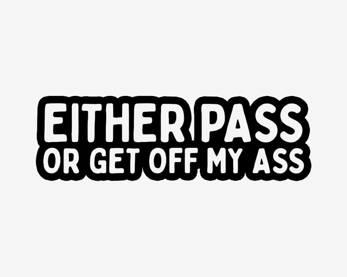 Either Pass or Get off My Ass Vinyl Decal - Etsy