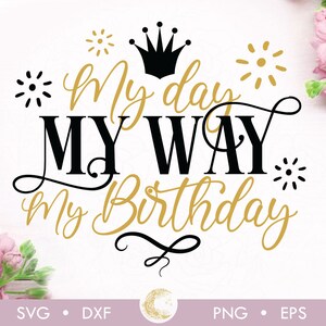 My Day My Way My Birthday Svg, It's My Birthday Svg, Queen Birthday ...